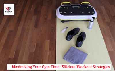 Maximizing Your Gym Time: Efficient Workout Strategies - Fitdew