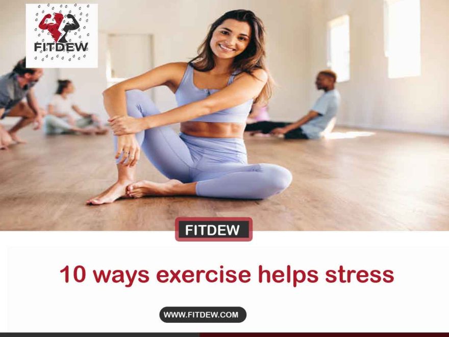 10 ways exercise helps stress - Fitdew INITIATIVE