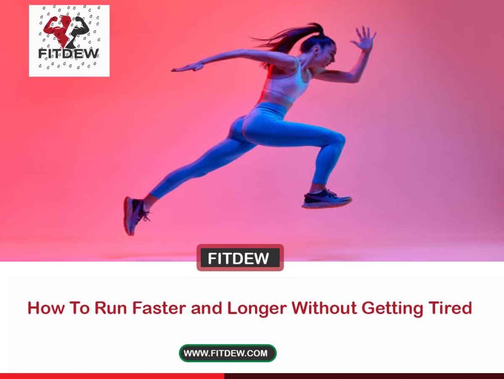 How To Run Faster and Longer Without Getting Tired - Fitdew INITIATIVE